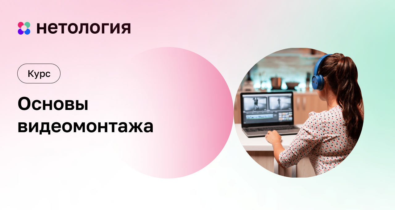 Видеомонтаж: обучение на курсах с нуля бесплатно | Нетология